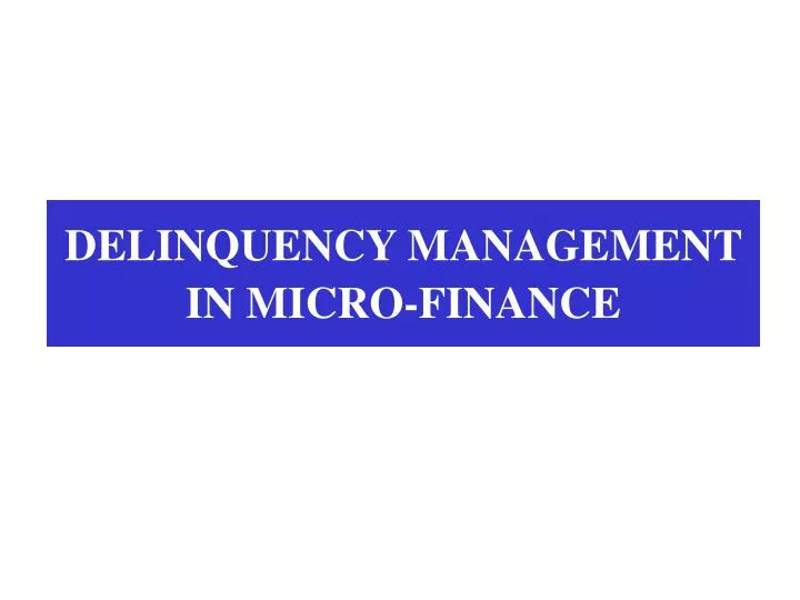 PPT - DELINQUENCY MANAGEMENT IN MICRO-FINANCE PowerPoint Presentation ...