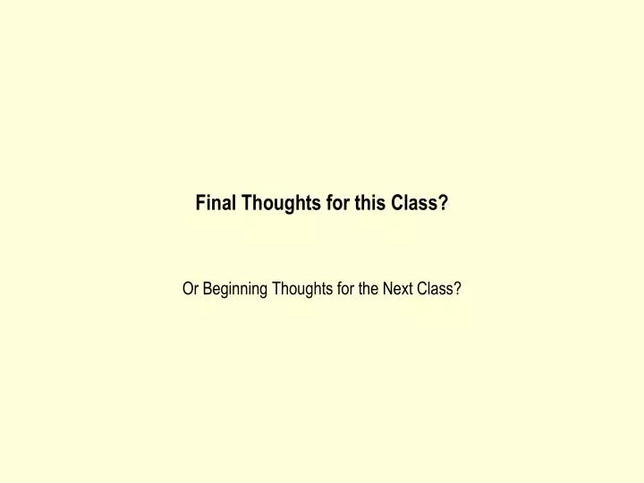 PPT - Final Thoughts for this Class? PowerPoint Presentation, free ...