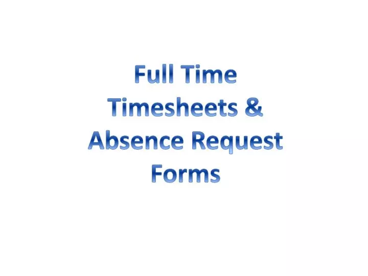PPT - Full Time Timesheets & Absence Request Forms PowerPoint ...