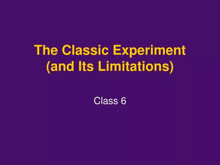 PPT - The Classic Experiment (and Its Limitations) PowerPoint ...
