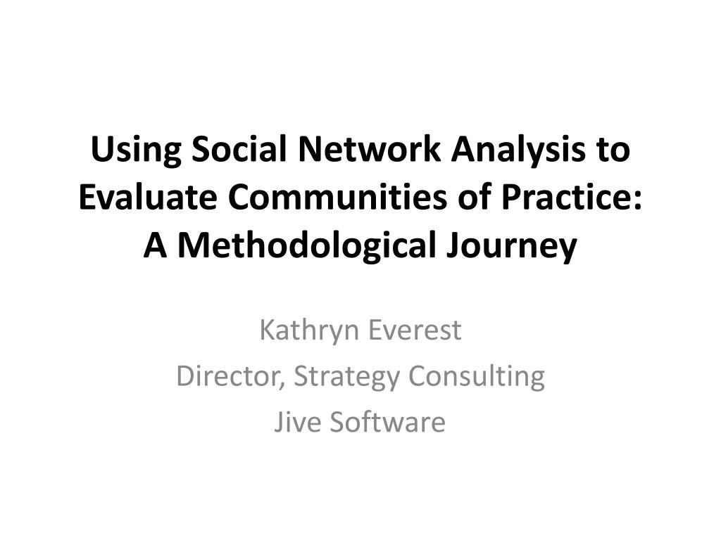 Ppt Using Social Network Analysis To Evaluate Communities Of Practice A Methodological