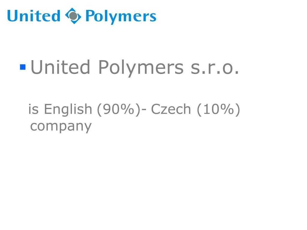 PPT - United Polymers s.r.o. is English (90%)- Czech (10%) company ...