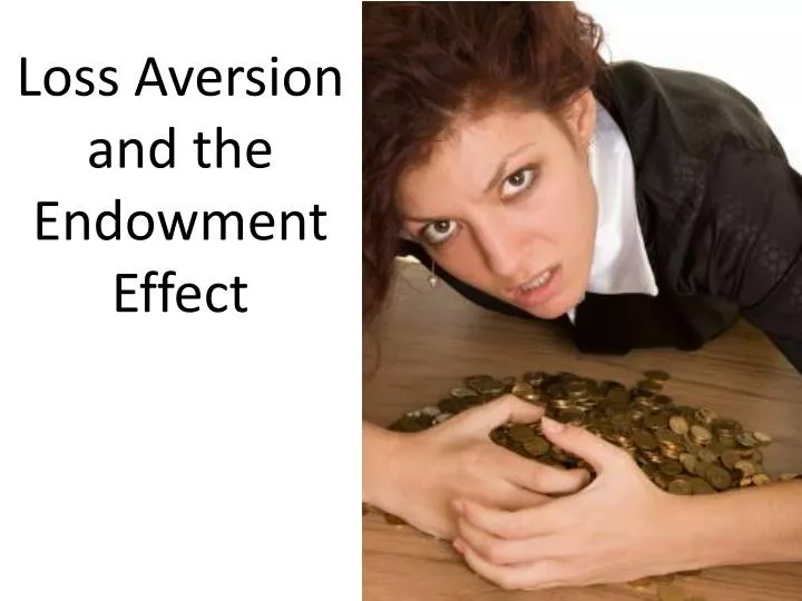 PPT - Loss Aversion and the Endowment Effect PowerPoint Presentation ...