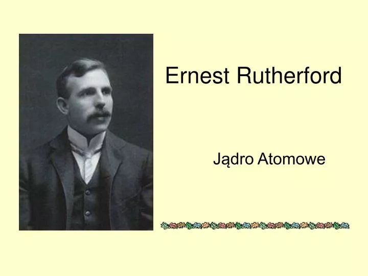 PPT - Ernest Rutherford PowerPoint Presentation, free download - ID:1767034