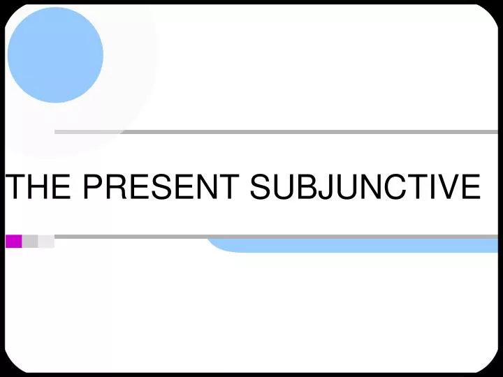 PPT - THE PRESENT SUBJUNCTIVE PowerPoint Presentation, free download ...
