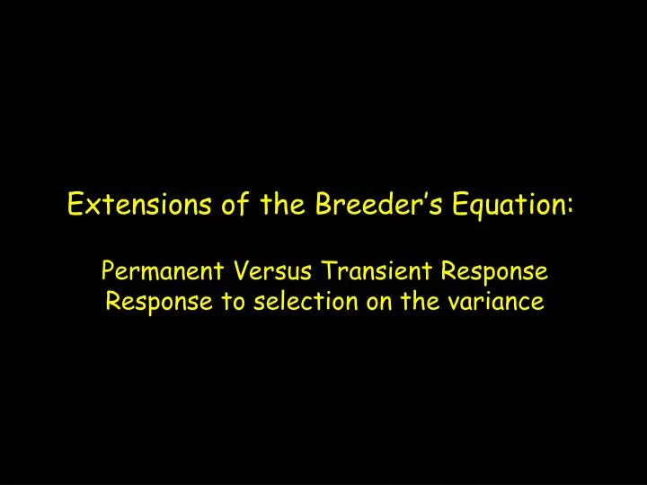 PPT - Extensions of the Breeder’s Equation: Permanent Versus Transient ...