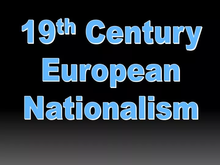 PPT - 19 th Century European Nationalism PowerPoint Presentation, free ...