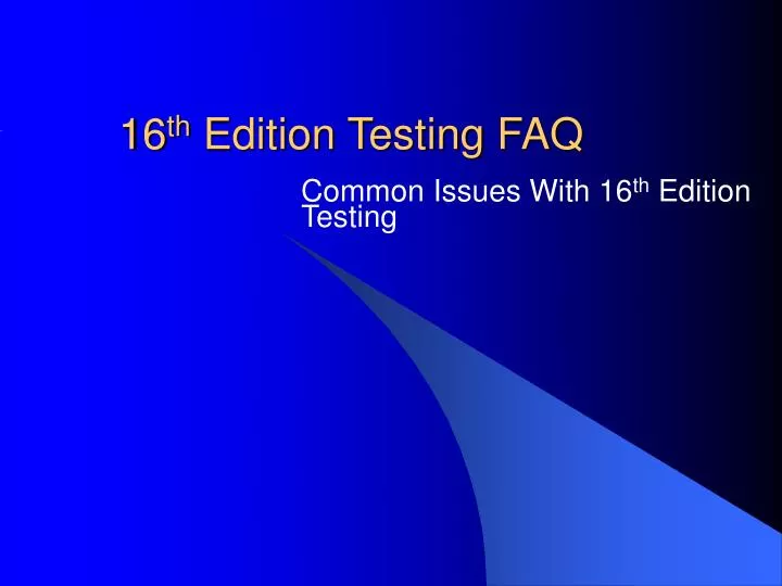 PPT - 16 th Edition Testing FAQ PowerPoint Presentation, free download ...