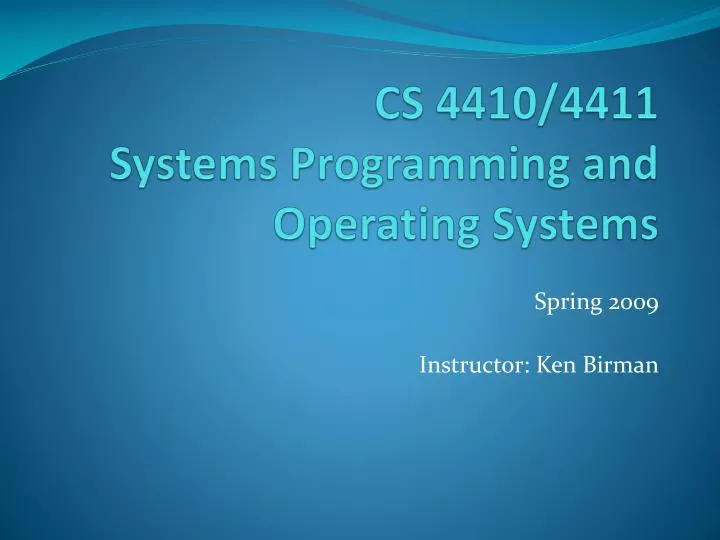 PPT - CS 4410/4411 Systems Programming and Operating Systems PowerPoint Presentation - ID:1777679