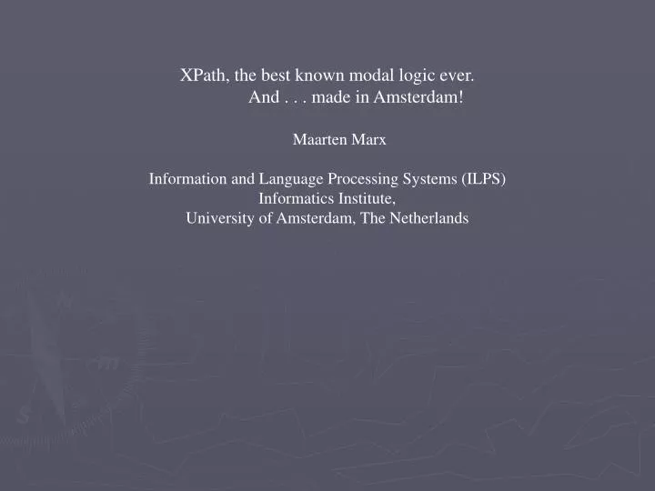 PPT - XPath, the best known modal logic ever. And . . . made in Amsterdam! Maarten Marx ...