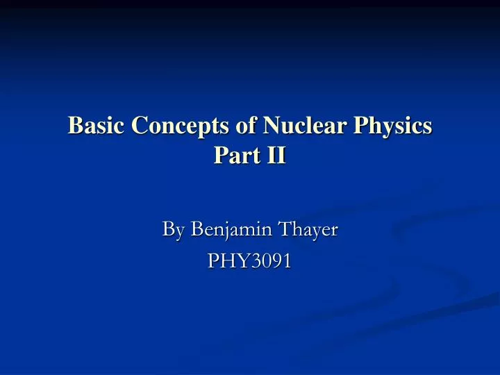 PPT - Basic Concepts of Nuclear Physics Part II PowerPoint Presentation ...