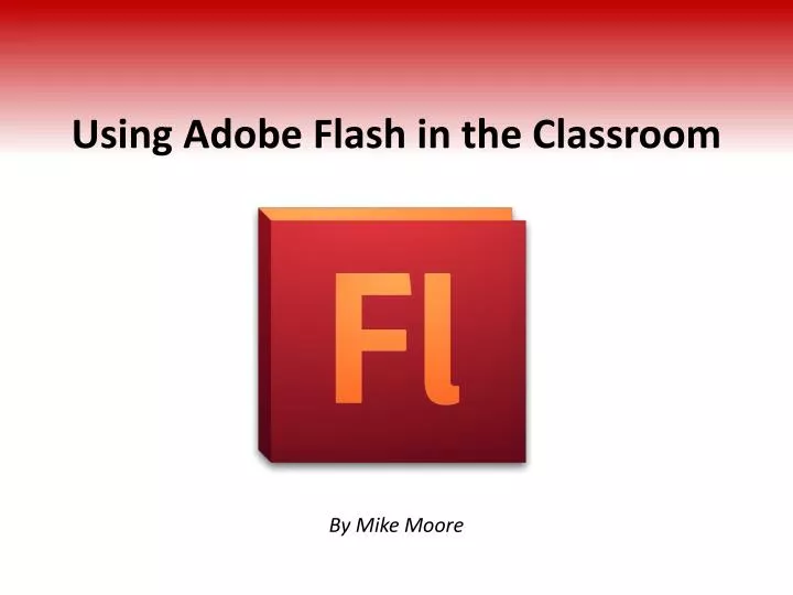 PPT - Using Adobe Flash in the Classroom PowerPoint Presentation, free ...