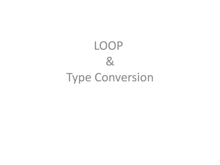 PPT - LOOP & Type Conversion PowerPoint Presentation, free download ...