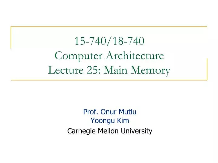 Ppt 15 74018 740 Computer Architecture Lecture 25 Main Memory Powerpoint Presentation Id