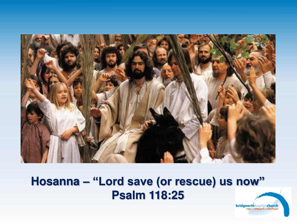 PPT - Hosanna – “Lord save (or rescue) us now” Psalm 118:25 PowerPoint ...