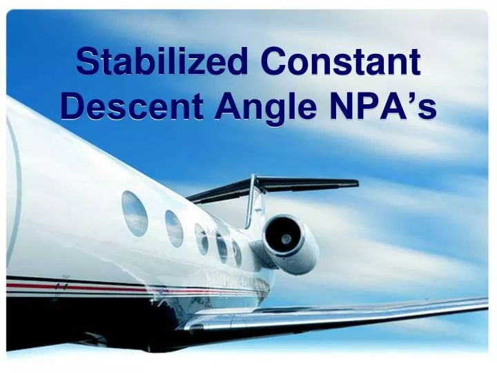 PPT - Stabilized Constant Descent Angle NPA’s PowerPoint Presentation ...