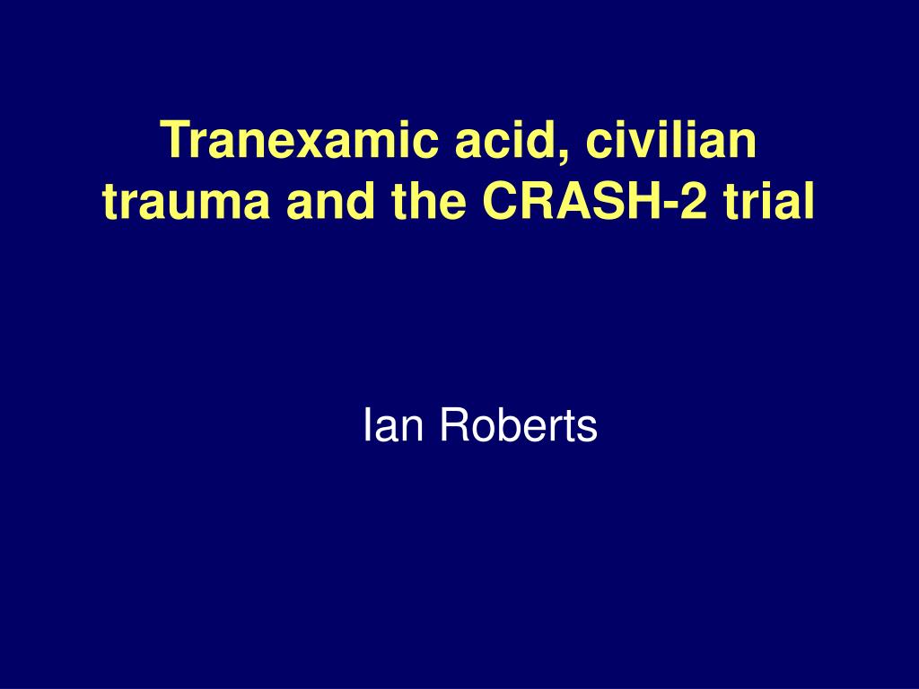 PPT - Tranexamic acid, civilian trauma and the CRASH-2 trial PowerPoint ...