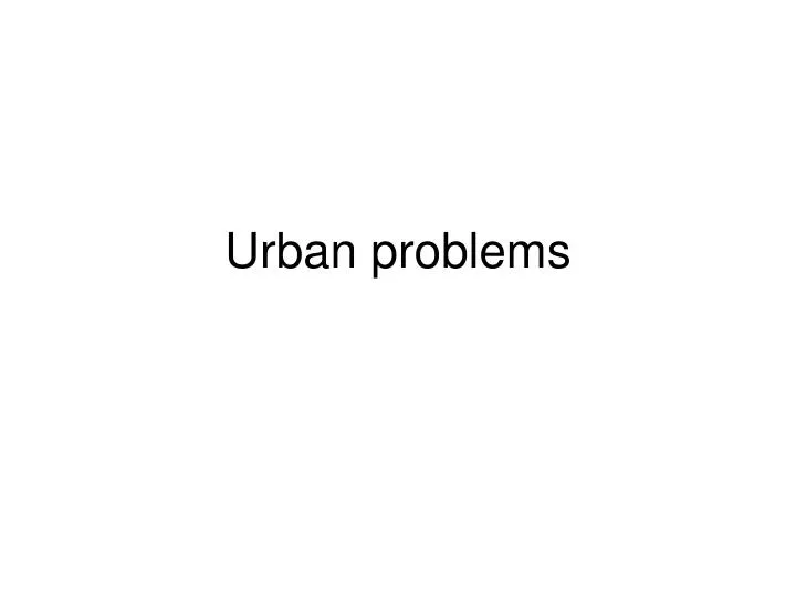 PPT - Urban problems PowerPoint Presentation, free download - ID:1785430