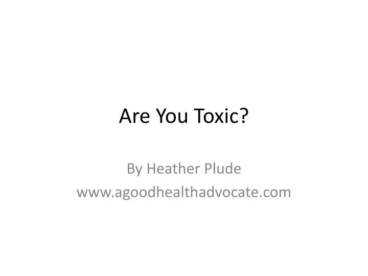 PPT - Are You Toxic? PowerPoint Presentation, free download - ID:1785552