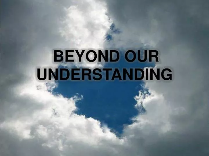 PPT - BEYOND OUR UNDERSTANDING PowerPoint Presentation, free download ...