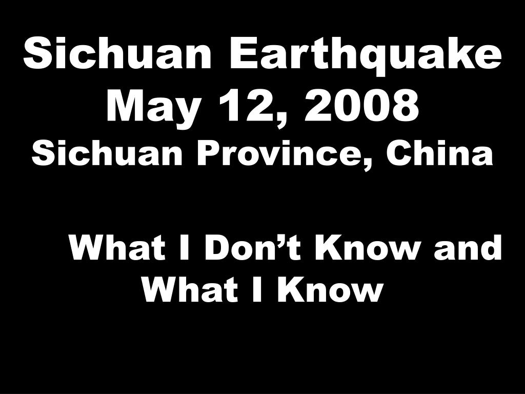 PPT - Sichuan Earthquake May 12, 2008 Sichuan Province, China What I ...