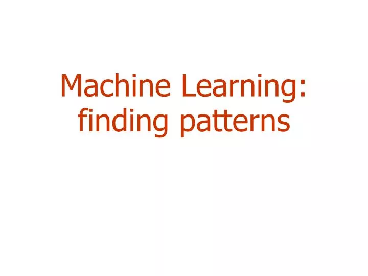 PPT - Machine Learning: finding patterns PowerPoint Presentation, free ...