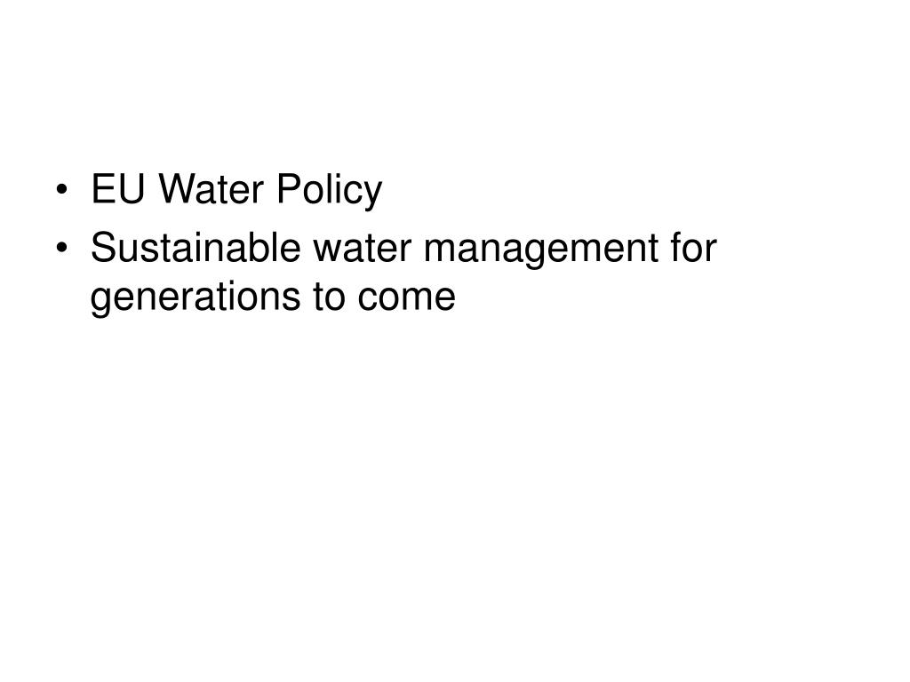 PPT - EU Water Policy Sustainable water management for generations to ...