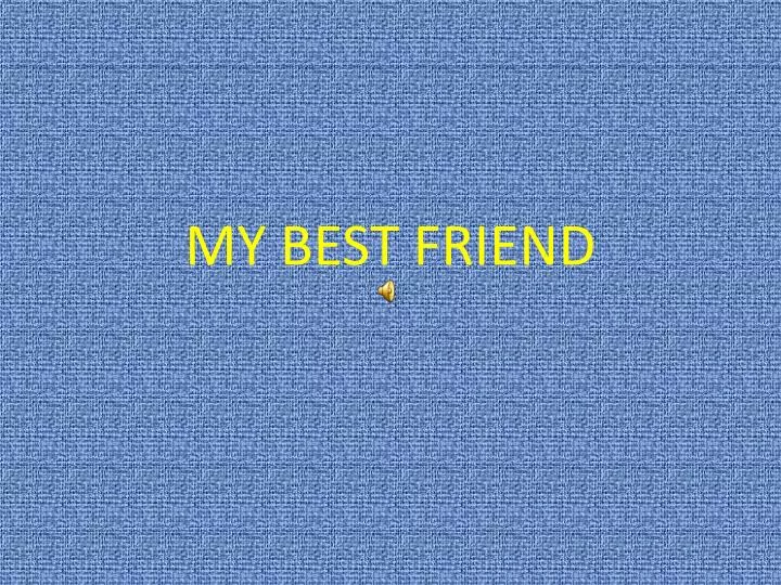 PPT - MY BEST FRIEND PowerPoint Presentation, free download - ID:1799087