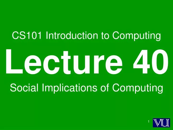 PPT - CS101 Introduction to Computing Lecture 40 Social Implications of Computing PowerPoint ...