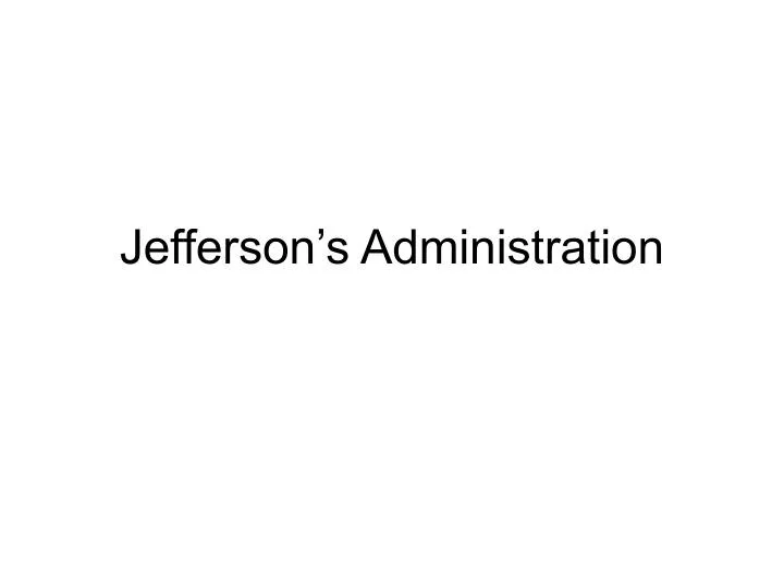 PPT - Jefferson’s Administration PowerPoint Presentation, free download ...