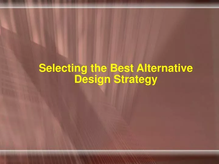 PPT - Selecting the Best Alternative Design Strategy PowerPoint ...