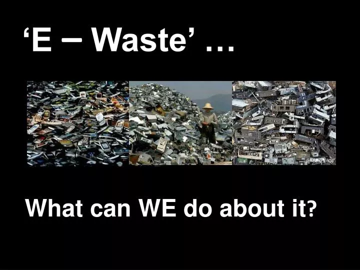 PPT - ‘E – Waste’ … PowerPoint Presentation, free download - ID:1814801