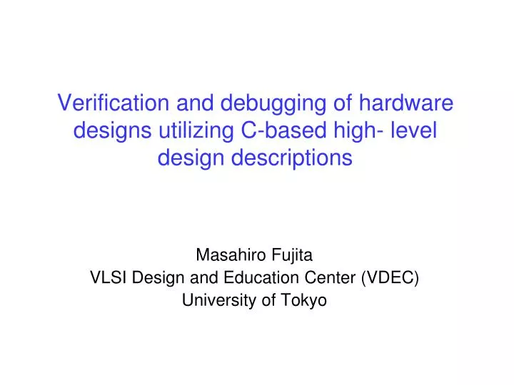 Ppt Verification And Debugging Of Hardware Designs Utilizing C Based High Level Design