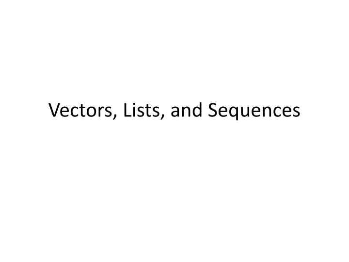 PPT - Vectors, Lists, and Sequences PowerPoint Presentation, free ...