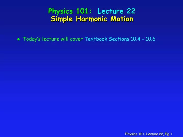 PPT - Physics 101: Lecture 22 Simple Harmonic Motion PowerPoint ...