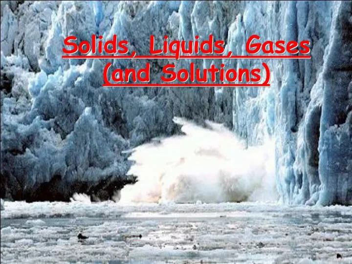 PPT - Solids, Liquids, Gases (and Solutions) PowerPoint Presentation ...