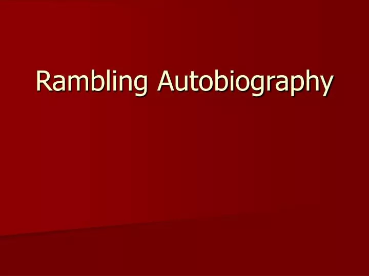PPT - Rambling Autobiography PowerPoint Presentation, free download ...