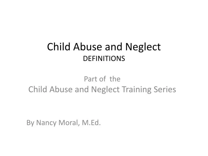 PPT - Child Abuse and Neglect DEFINITIONS PowerPoint Presentation, free ...
