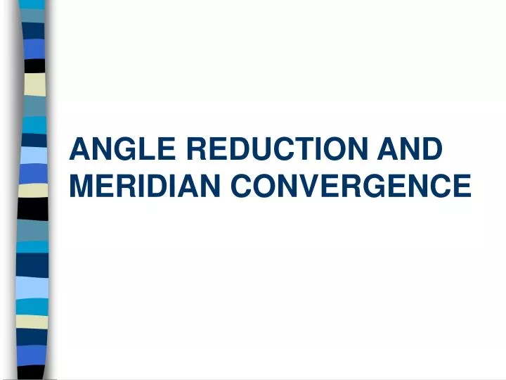 PPT - ANGLE REDUCTION AND MERIDIAN CONVERGENCE PowerPoint Presentation ...