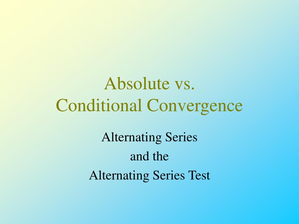 Ppt Absolute Vs Conditional Convergence Powerpoint Presentation