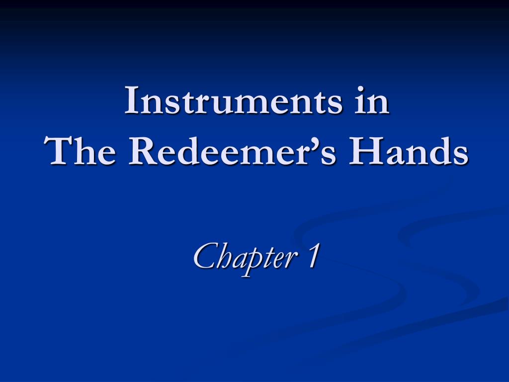 PPT - Instruments in The Redeemer’s Hands Chapter 1 PowerPoint ... PPT - Instruments in The Redeemer’s Hands Chapter 1 PowerPoint ...