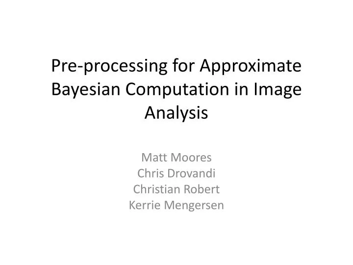 PPT - Pre-processing for Approximate Bayesian Computation in Image ... PPT - Pre-processing for Approximate Bayesian Computation in Image ...