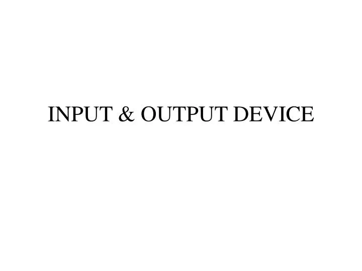 PPT - INPUT & OUTPUT DEVICE PowerPoint Presentation, free download - ID ...