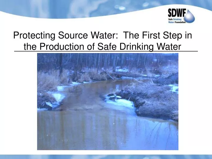 PPT - Protecting Source Water: The First Step in the Production of Safe ...