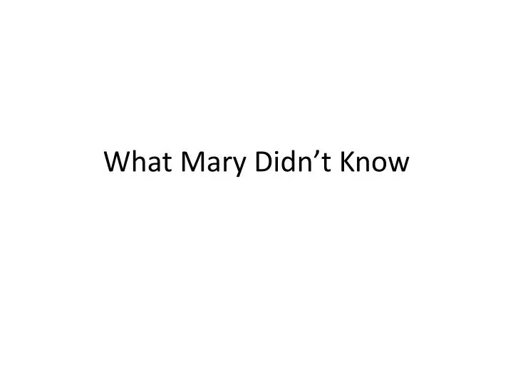 Ppt What Mary Didnt Know Powerpoint Presentation Free Download Id1839577
