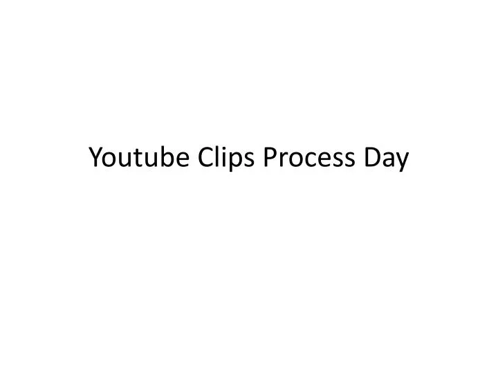PPT - Youtube Clips Process Day PowerPoint Presentation, free download ...