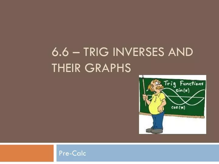 PPT - 6.6 – TRIG INVERSES AND THEIR GRAPHS PowerPoint Presentation ...