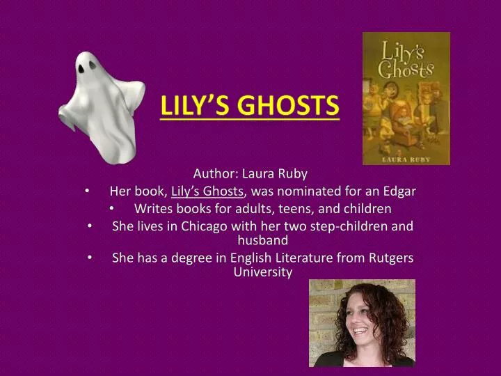 PPT - Author: Laura Ruby Her book, Lily’s Ghosts , was nominated for an ...