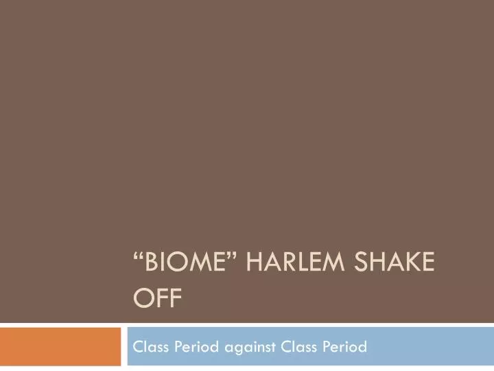 PPT - “Biome” Harlem shake off PowerPoint Presentation, free download ...