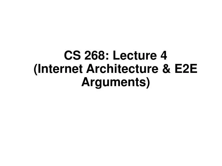 PPT - CS 268: Lecture 4 (Internet Architecture & E2E Arguments ...